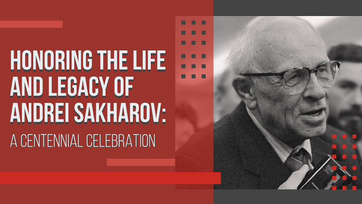 Honoring the Life and Legacy of Andrei Sakharov: A Centennial ...