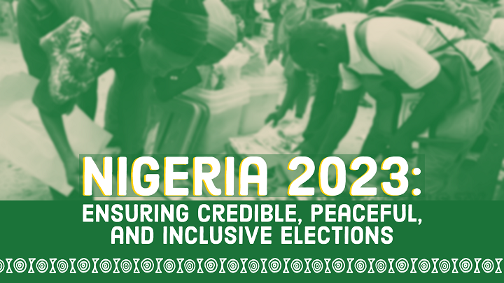 Nigeria 2023: Ensuring Credible, Peaceful, and Inclusive Elections ...